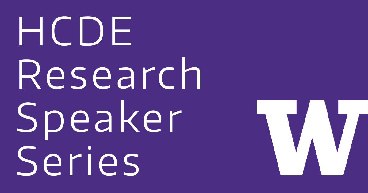 HCDE Research Speaker Series | Human Centered Design & Engineering